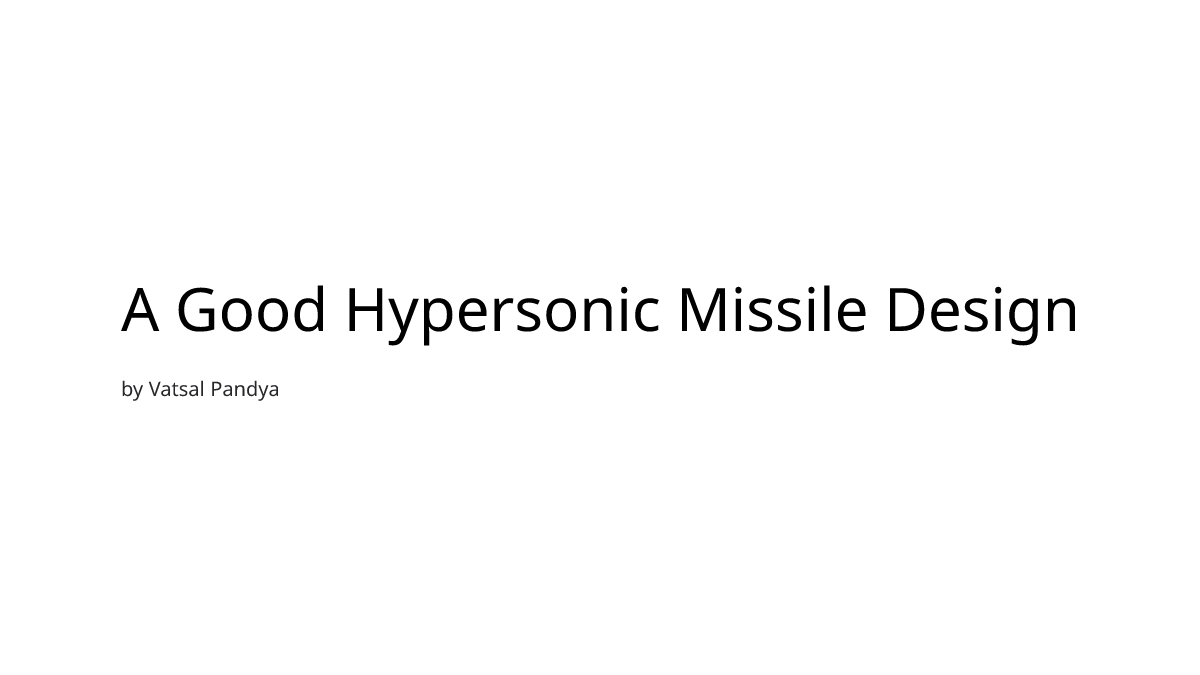 A Good Hypersonic Missile Design | Vatsal Pandya